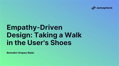Empathy Driven Design Taking A Walk In The Users Shoes Semaphore