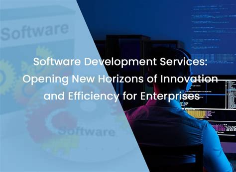 Software Development Services Opening New Horizons Of Innovation And