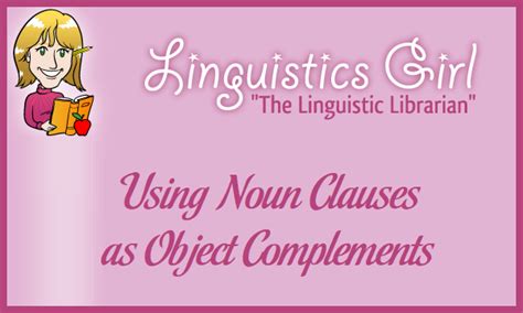 Using Noun Clauses As Object Complements Linguistics Girl