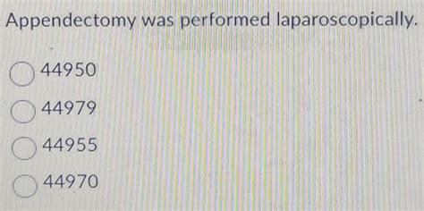 Solved Appendectomy Was Performed Laparoscopically 44950 44979 44955