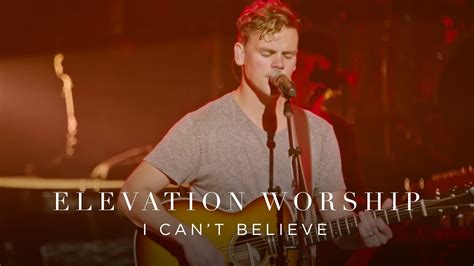 I Cant Believe Live Elevation Worship Youtube