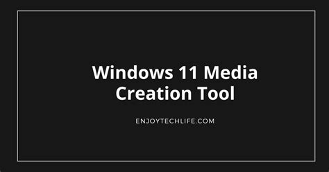 Windows 11 Media Creation Tool Need To Know Everything Enjoytechlife
