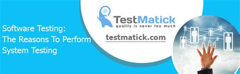 Software Testing The Reasons To Perform System Testing Testmatick