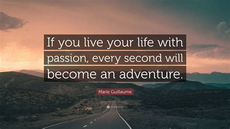 Marie Guillaume Quote “if You Live Your Life With Passion Every