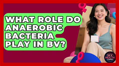 What Role Do Anaerobic Bacteria Play In Bv Sex Health Expert Youtube