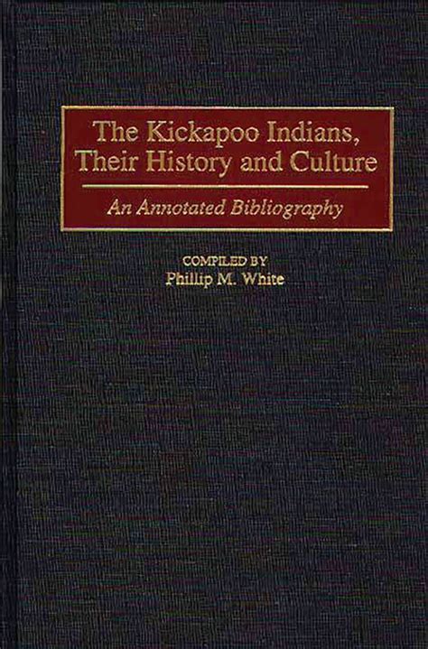 The Kickapoo Indians Their History And Culture An Annotated