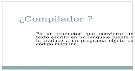 Ppt ¿compilador Es Un Traductor Que Convierte Un Texto Escrito En
