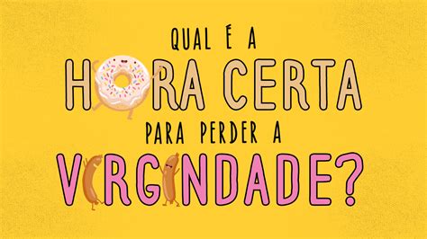 Qual A Hora Certa Para Perder A Virgindade Capricho