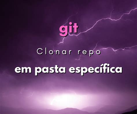 Como Clonar Repositório De Git Em Pasta Específica Hora De Codar