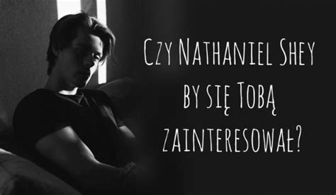 Czy Nathaniel Shey By Się Tobą Zainteresował Samequizy