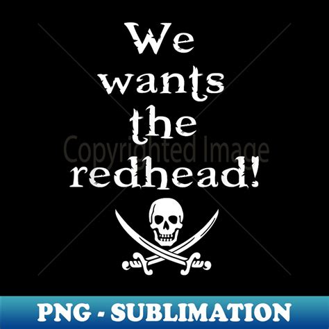 We Wants The Redhead For Adults And Retro Png Sublimation Inspire Uplift