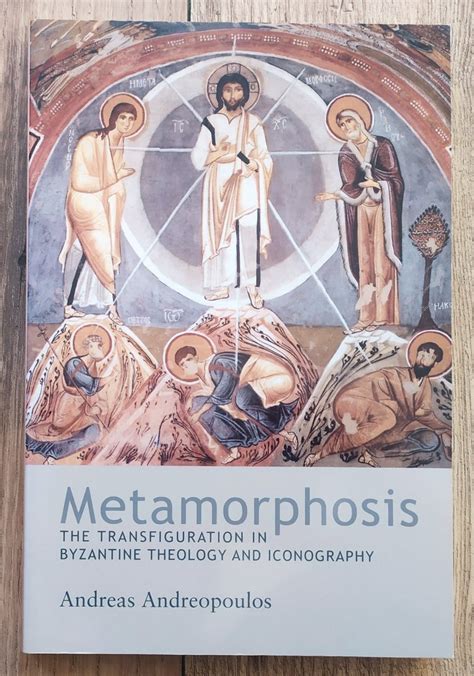 Andreas Andreopoulos Metamorphosis The Transfiguration In Byzantine Theology And Iconography