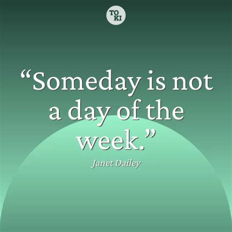 Janet Dailey Quote About Action Someday Is Not A Day Of The Week