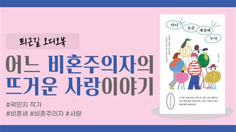 퇴근길 오디오북 사랑하면 꼭 결혼해야 하나요 어느 비혼주의자의 뜨거운 사랑이야기 아니 요즘 세상에 누가곽민지 작가 책낭독 Youtube