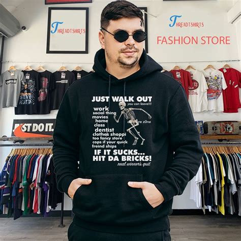 Just Walk Out If It Sucks Hit Da Bricks Real Winners Quit Skeleton T