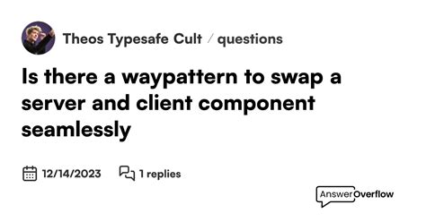 Is There A Waypattern To Swap A Server And Client Component Seamlessly Theos Typesafe Cult