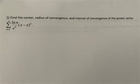 Solved 2) Find the center, radius of convergence, and | Chegg.com