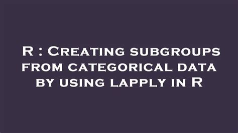 r creating subgroups from categorical data by using lapply in r youtube