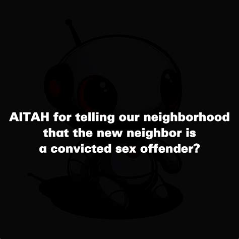 Aitah For Telling Our Neighborhood That The New Neighbor Is A Convicted