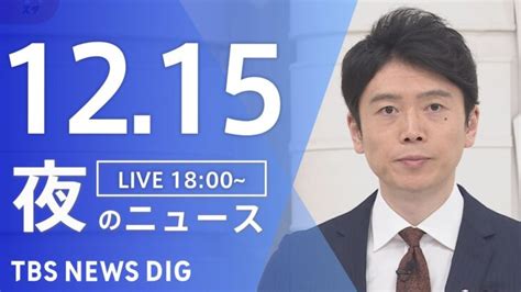 【live】夜のニュース 最新情報など Tbs News Dig（12月15日） 【気ままに】ニュース速報