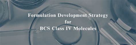 Formulation Development Strategy For Bcs Class Iv Molecules Pharma