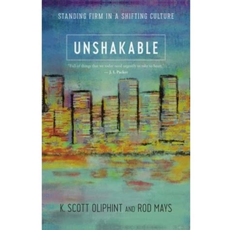Unshakable Standing Firm In A Shifting Culture K Scott Oliphint