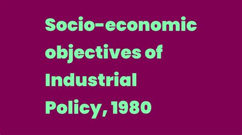 Socio Economic Objectives Of Industrial Policy 1980 Write A Topic