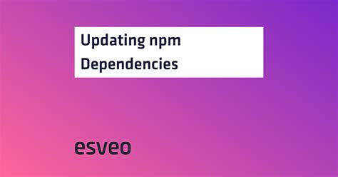 Updating Npm Dependencies Esveo
