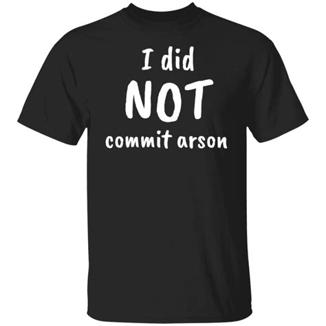I Did Not Commit Arson Shirt