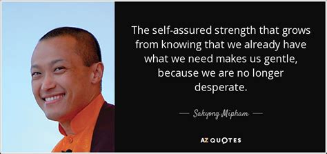 Sakyong Mipham Quote The Self Assured Strength That Grows From Knowing That We Already