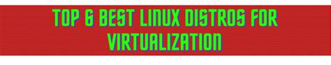 Top 6 Best Linux Distributions For Virtualization Or Hosting Virtual Machine Hypervisors