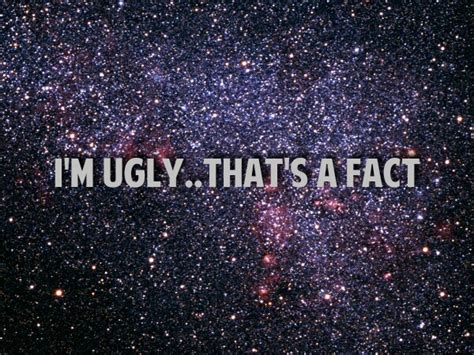 I Know Im Ugly Quotes Quotesgram