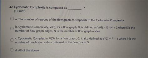 Solved 42 Cyclomatic Complexity Is Computed As 1 Point A