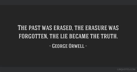 The Past Was Erased The Erasure Was Forgotten The Lie