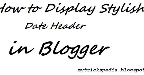 How To Display Stylish Date Header In Blogger My Tricks Pedia