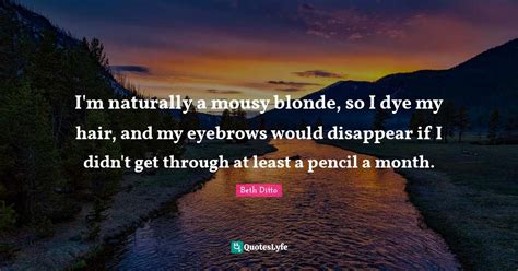 Im Naturally A Mousy Blonde So I Dye My Hair And My Eyebrows Would