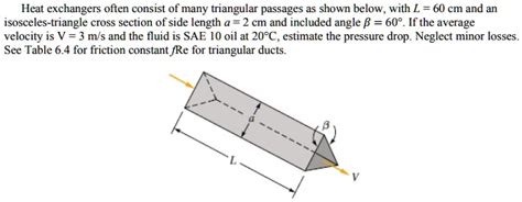 SOLVED Heat Exchangers Often Consist Of Many Triangular Passages As Shown Below With L 60 Cm