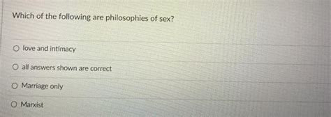 Solved Which Of The Following Are Philosophies Of Sex O