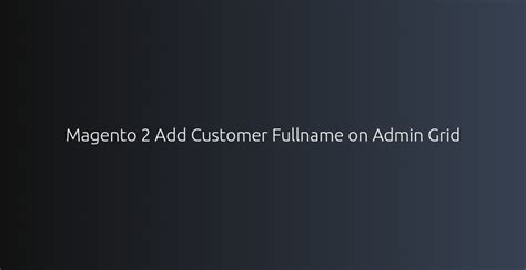 magento 2 add customer full name on admin grid devhooks