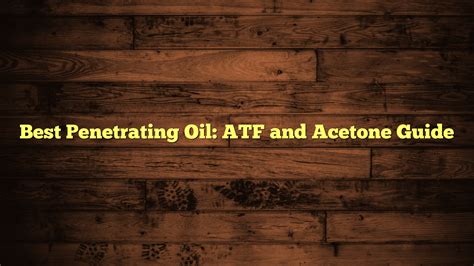 Best Penetrating Oil Atf And Acetone Guide Fuel Capacity