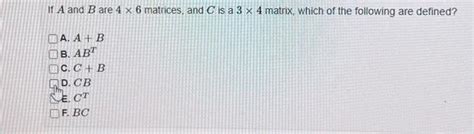 Solved If A And B Are 4 X 6 Matrices And C Is A 3 X 4