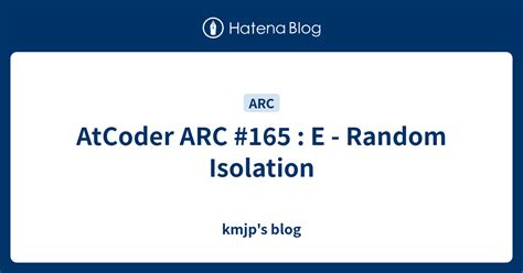 atcoder arc 165 e random isolation kmjp s blog