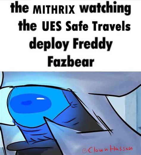 The Mithrix Watching The Ues Safe Travels Deploy Freddy Fazbear Hassan Ifunny Brazil