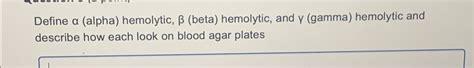 Solved Define α Alpha ﻿hemolytic β Beta ﻿hemolytic And