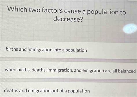 Solved Which Two Factors Cause A Population To Decrease Births And