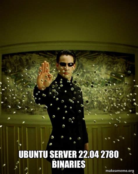 Ubuntu Server 22 04 2780 Binaries Neo Stopping Bullets Meme Generator
