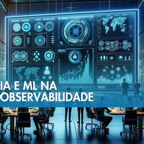 Transformando A Observabilidade Com Inteligência Artificial E Machine Learning