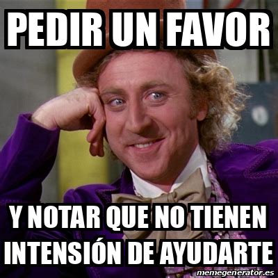 Meme Willy Wonka Pedir Un Favor Y Notar Que No Tienen Intensión De