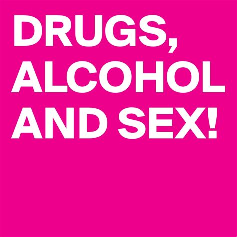 Drugs Alcohol And Sex Post By Marvsupreme On Boldomatic