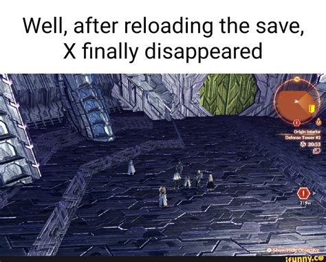 Well After Reloading The Save X Finally Disappeared Ifunny